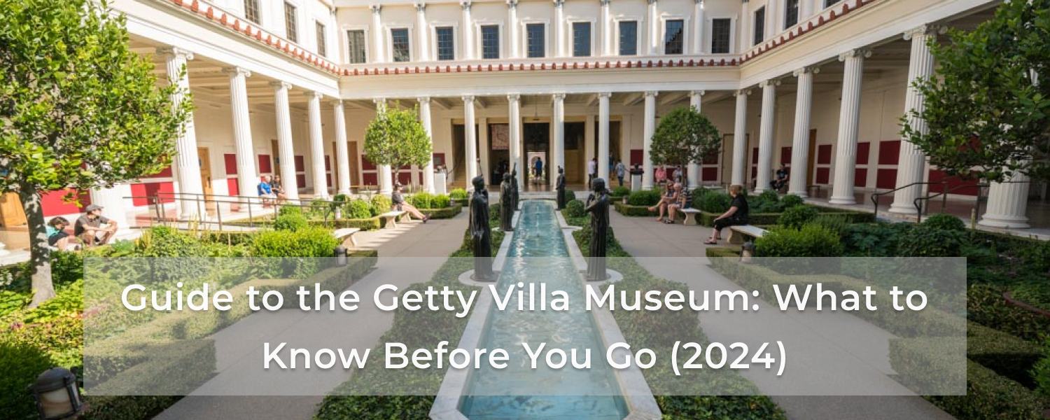 Getty Villa Museum Guide: 2024 Tips & Info
